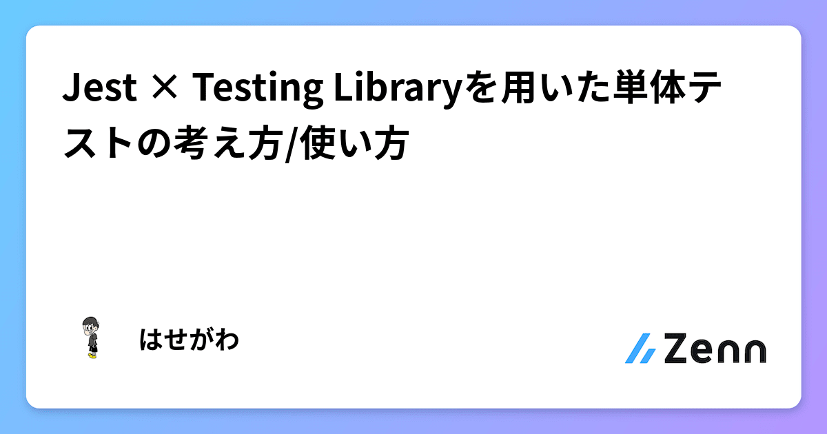 Jest × Testing Libraryを用いた単体テストの考え方/使い方