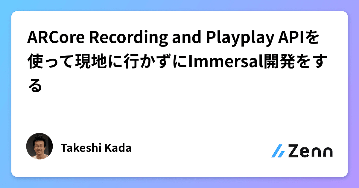 ARCore Recording and Playplay APIを使って現地に行かずにImmersal開発をする