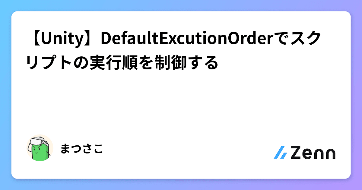 【Unity】DefaultExcutionOrderでスクリプトの実行順を制御する