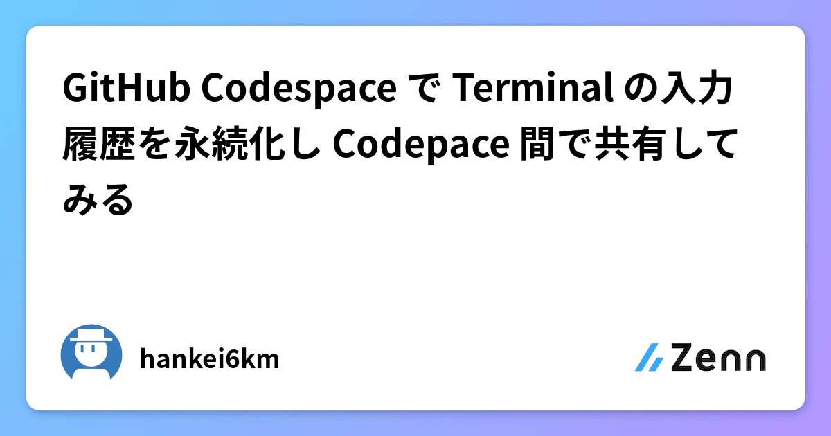 GitHub Codespace で Terminal の入力履歴を永続化し Codepace 間で共有してみる