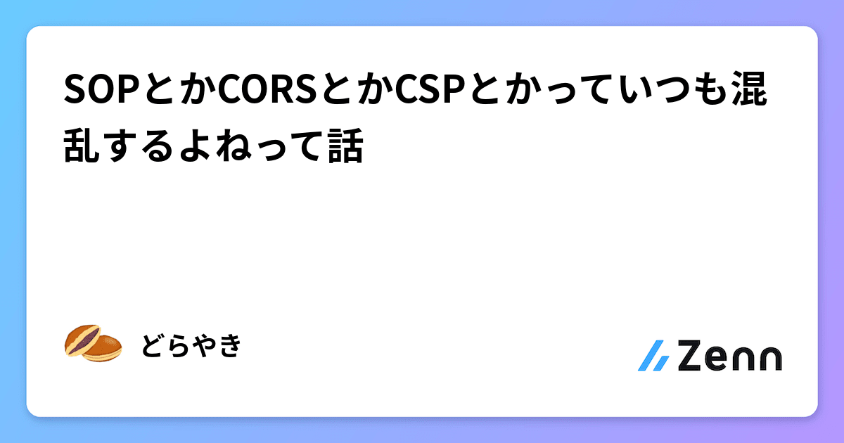 SOPとかCORSとかCSPとかっていつも混乱するよねって話