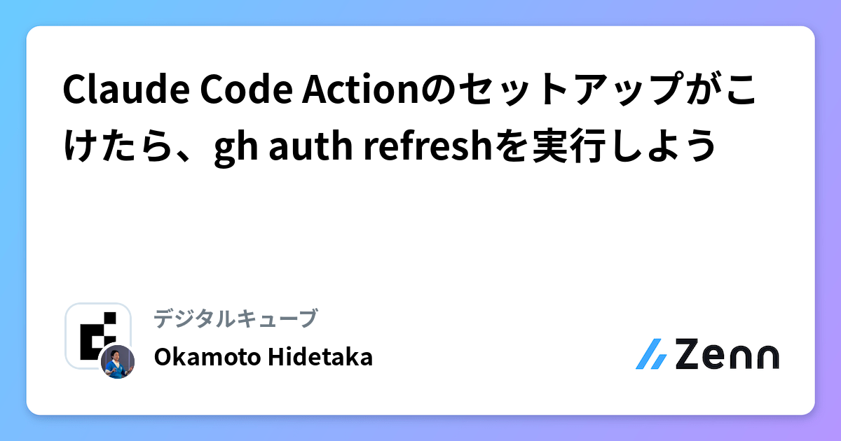 Claude Code Actionのセットアップがこけたら、gh auth refreshを実行しよう