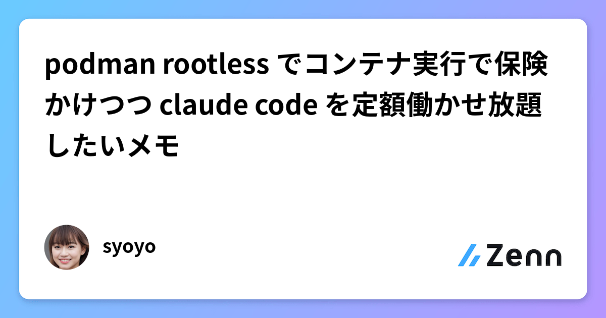 podman rootless でコンテナ実行で保険かけつつ claude code を定額働かせ放題したいメモ