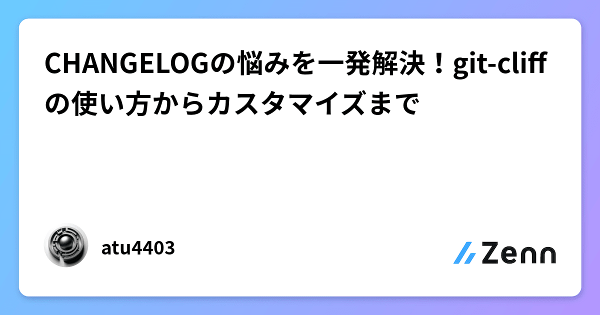 CHANGELOGの悩みを一発解決！git-cliffの使い方からカスタマイズまで📚