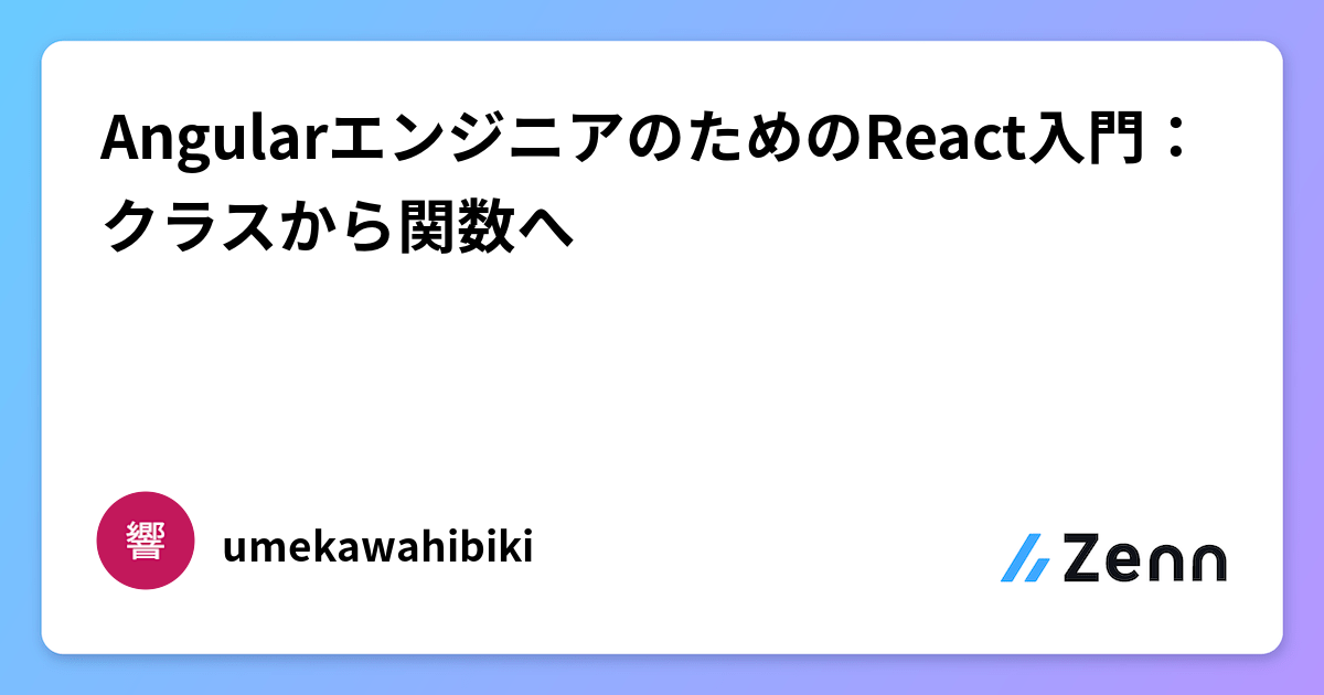 AngularエンジニアのためのReact入門：クラスから関数へ