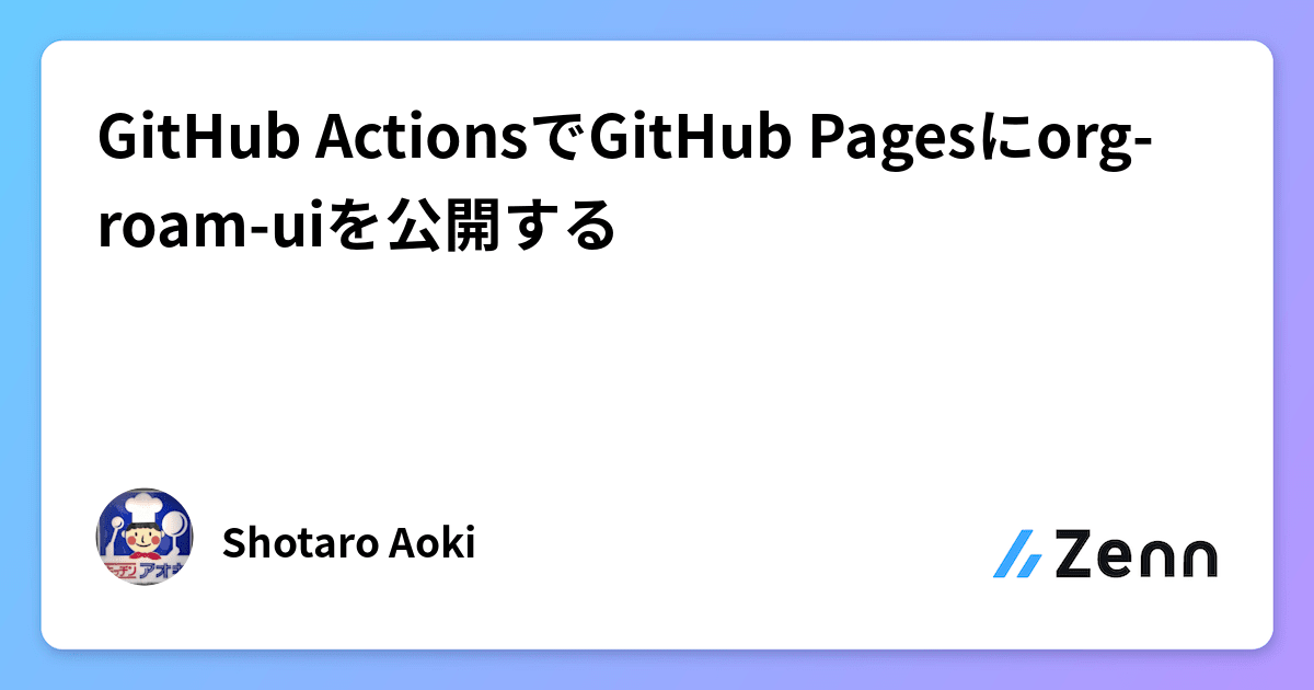 GitHub ActionsでGitHub Pagesにorg-roam-uiを公開する