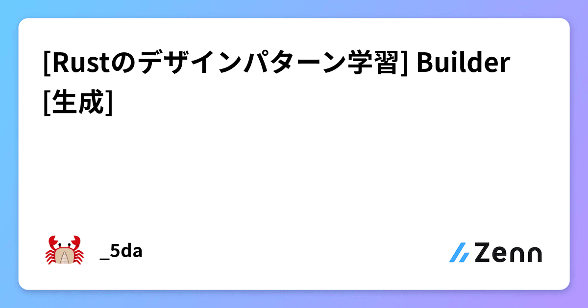 [Rustのデザインパターン学習] Builder [生成]