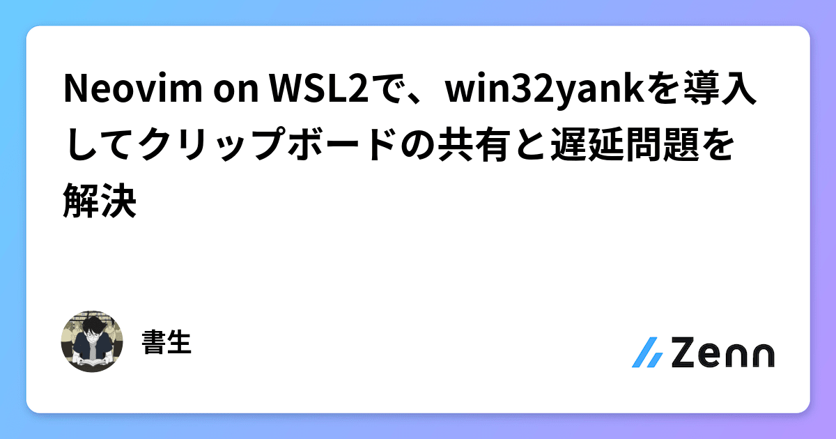 Neovim on WSL2で、win32yankを導入してクリップボードの共有と遅延問題を解決