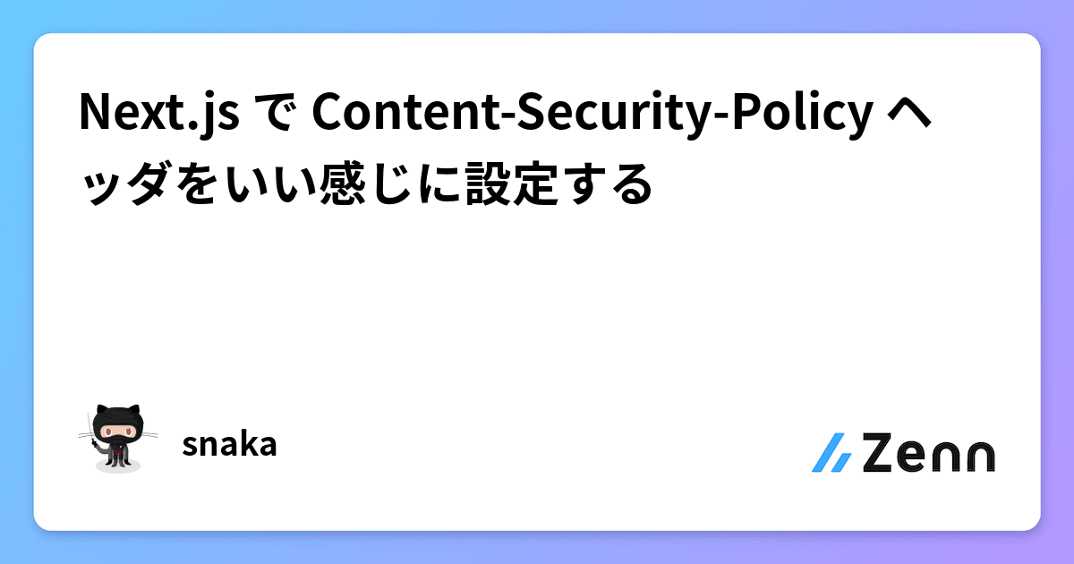 Next.js で Content-Security-Policy ヘッダをいい感じに設定する