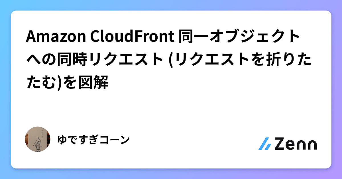 Amazon CloudFront 同一オブジェクトへの同時リクエスト (リクエストを折りたたむ)を図解