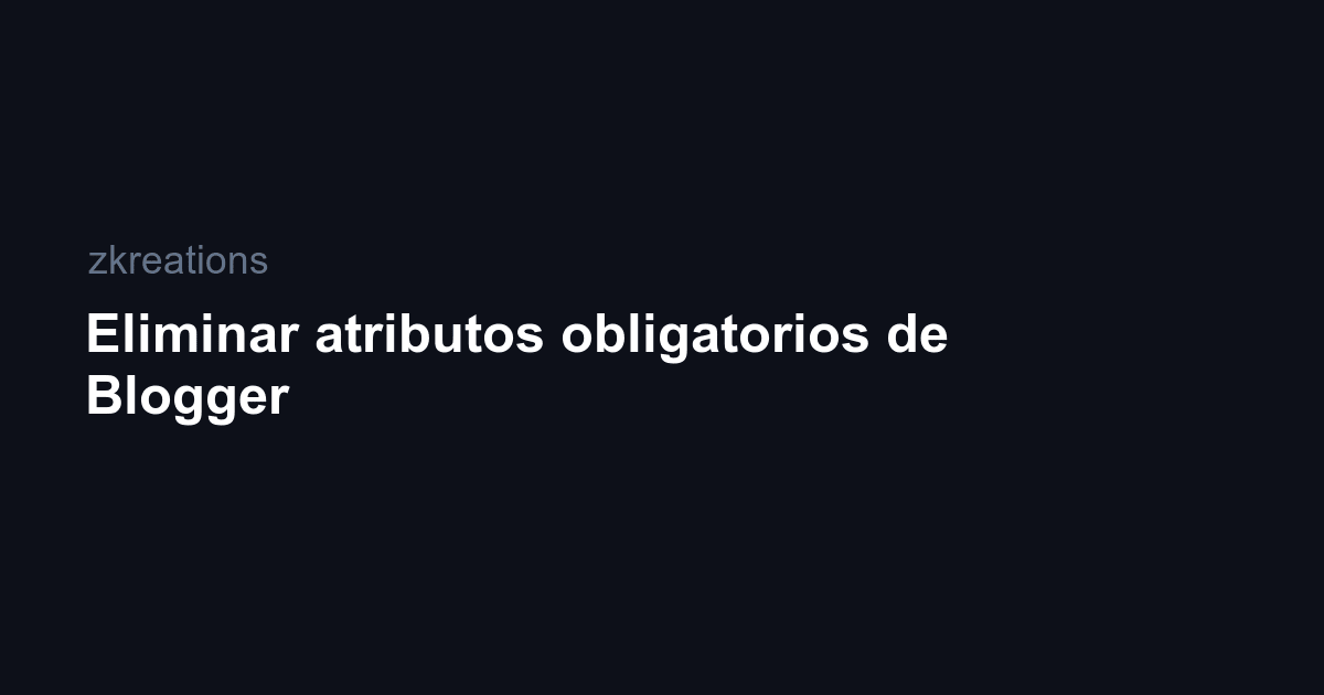 Eliminar atributos obligatorios de Blogger
